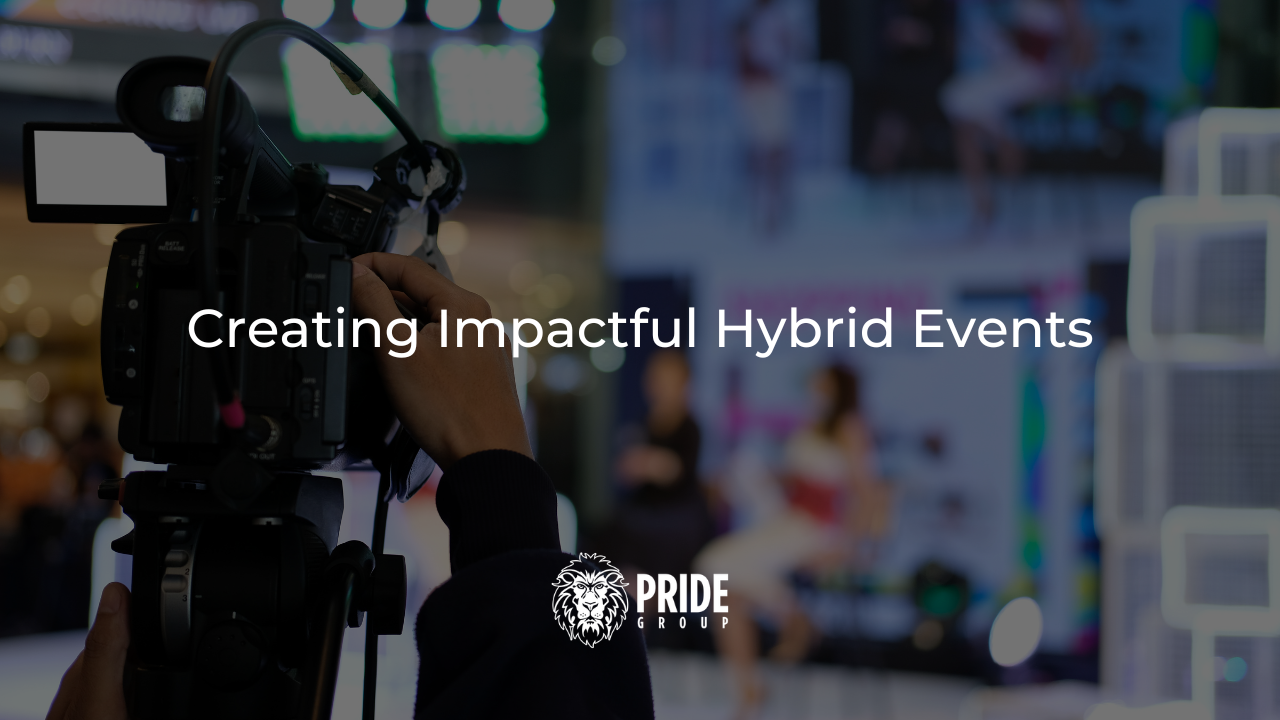 Creating Impactful Hybrid Events | Pride Group LLC
